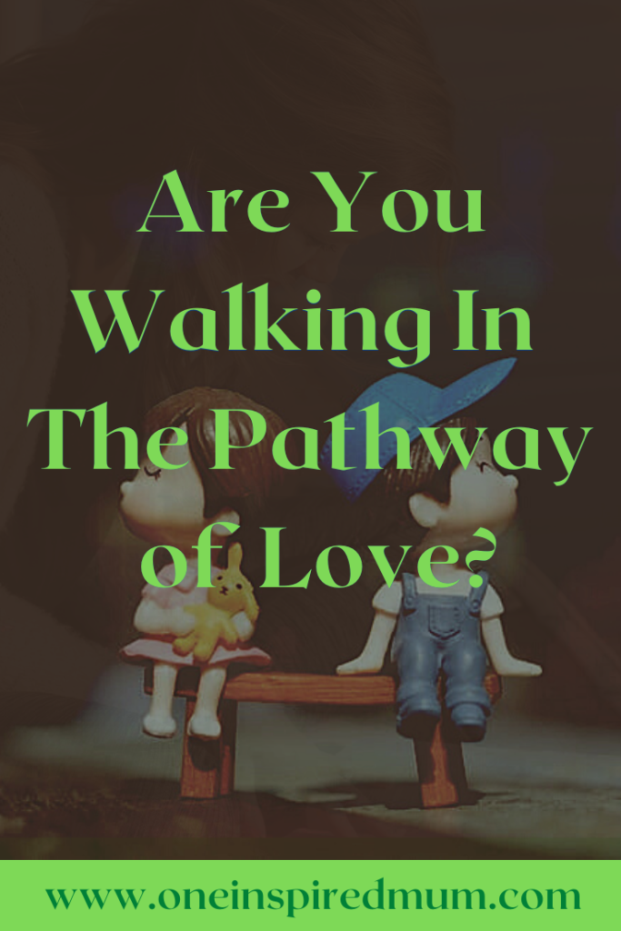 Are You Walking in the Pathway of Love? | Oneinspiredmum