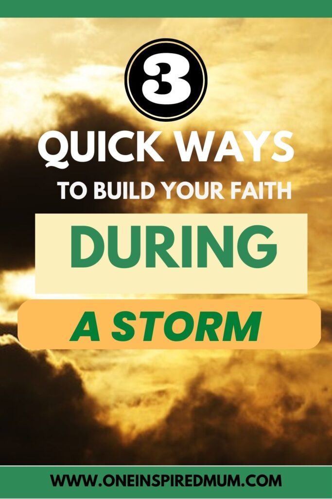 3 Quick Ways to Build Your Faith During a Storm | Oneinspiredmum