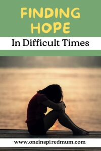 How to Find Hope in Difficult Times | Oneinspiredmum